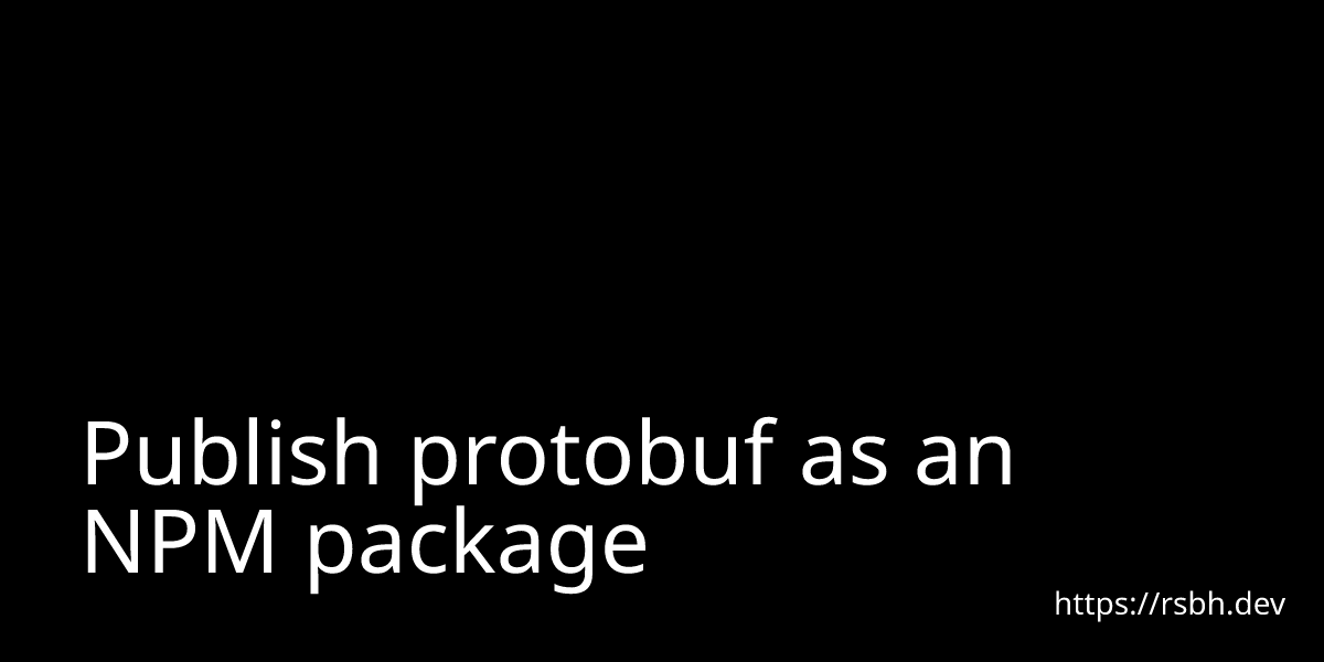 Publish protobuf as an NPM package | Rishabh Mishra